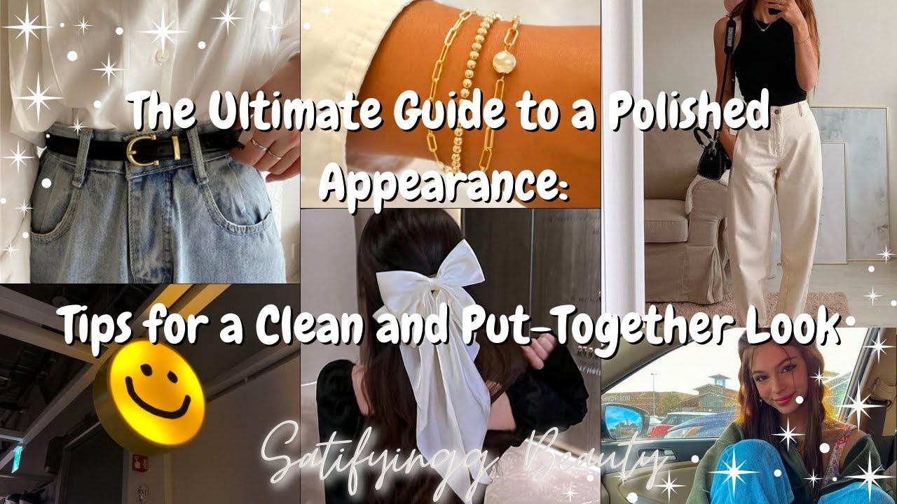 The Ultimate Guide to a Polished Appearance: Tips for a Clean and Put ...