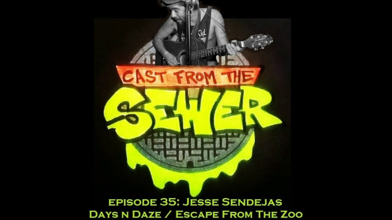 Cast From The Sewer #35 - Jesse Sendejas (Days N Daze, Escape From The ...