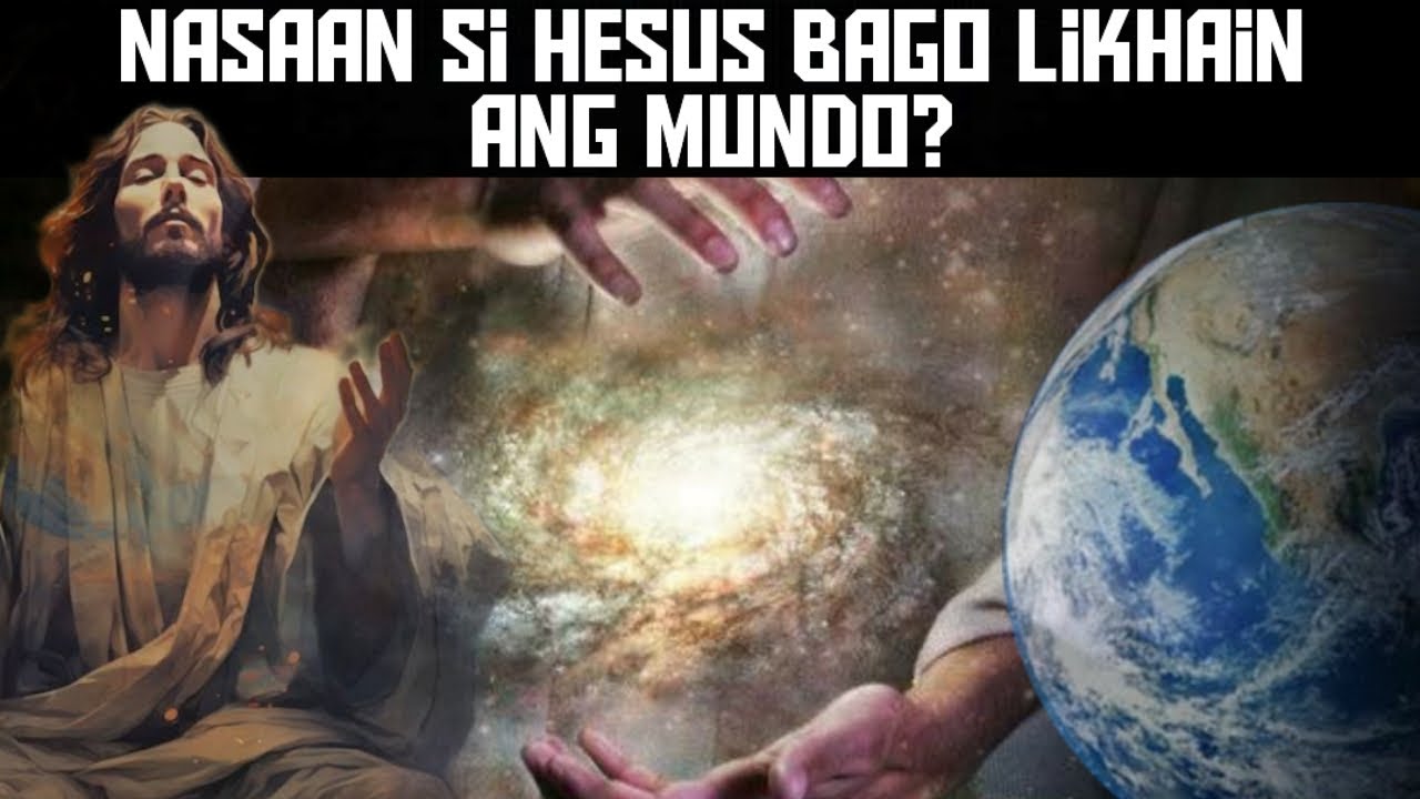 Nasaan si Hesus bago Likhain ang Mundo? Orihinal na Kalagayan ni Hesus ...