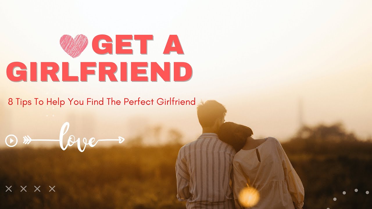 8 Tips To Help You Find The Perfect Girlfriend | How to Get a ...