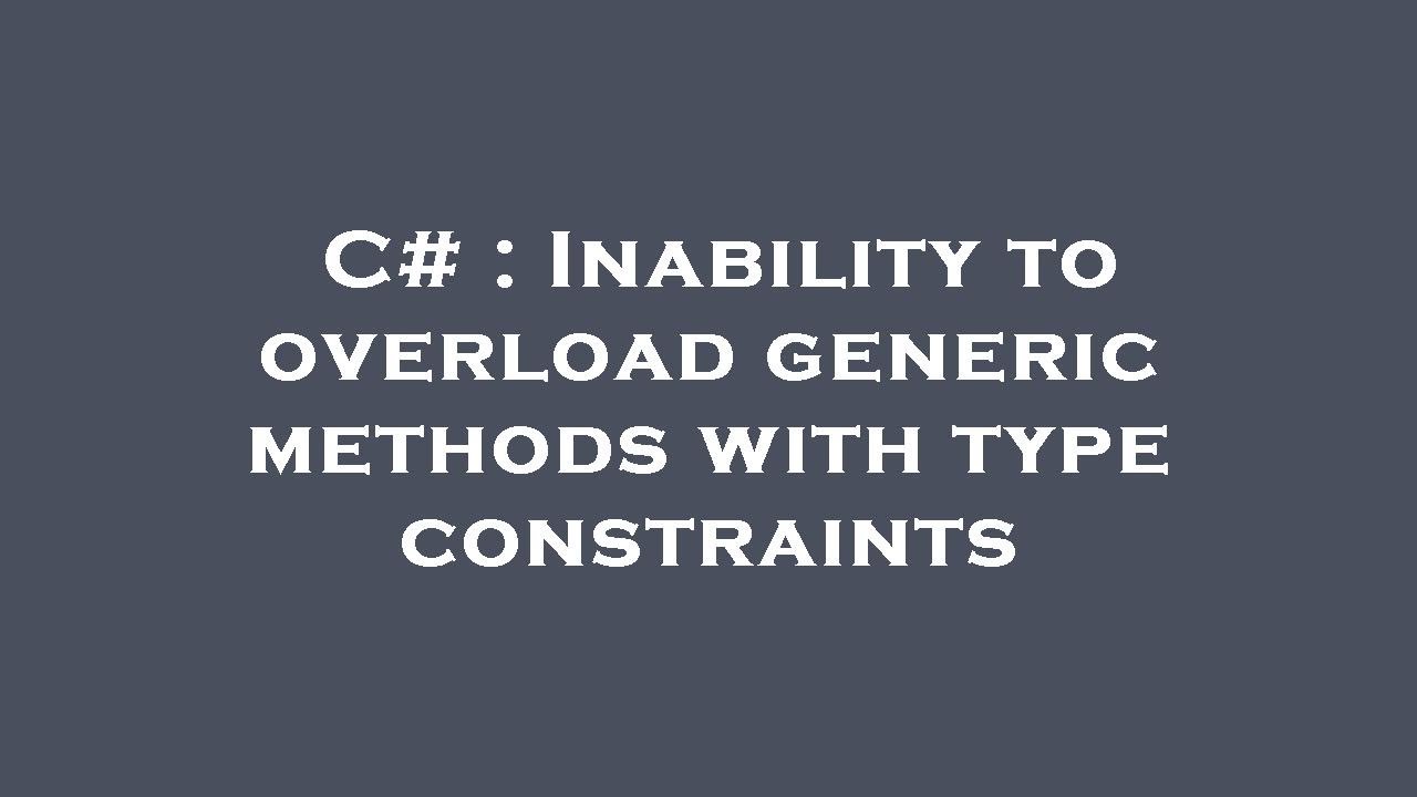 C Inability To Overload Generic Methods With Type Constraints Youtube
