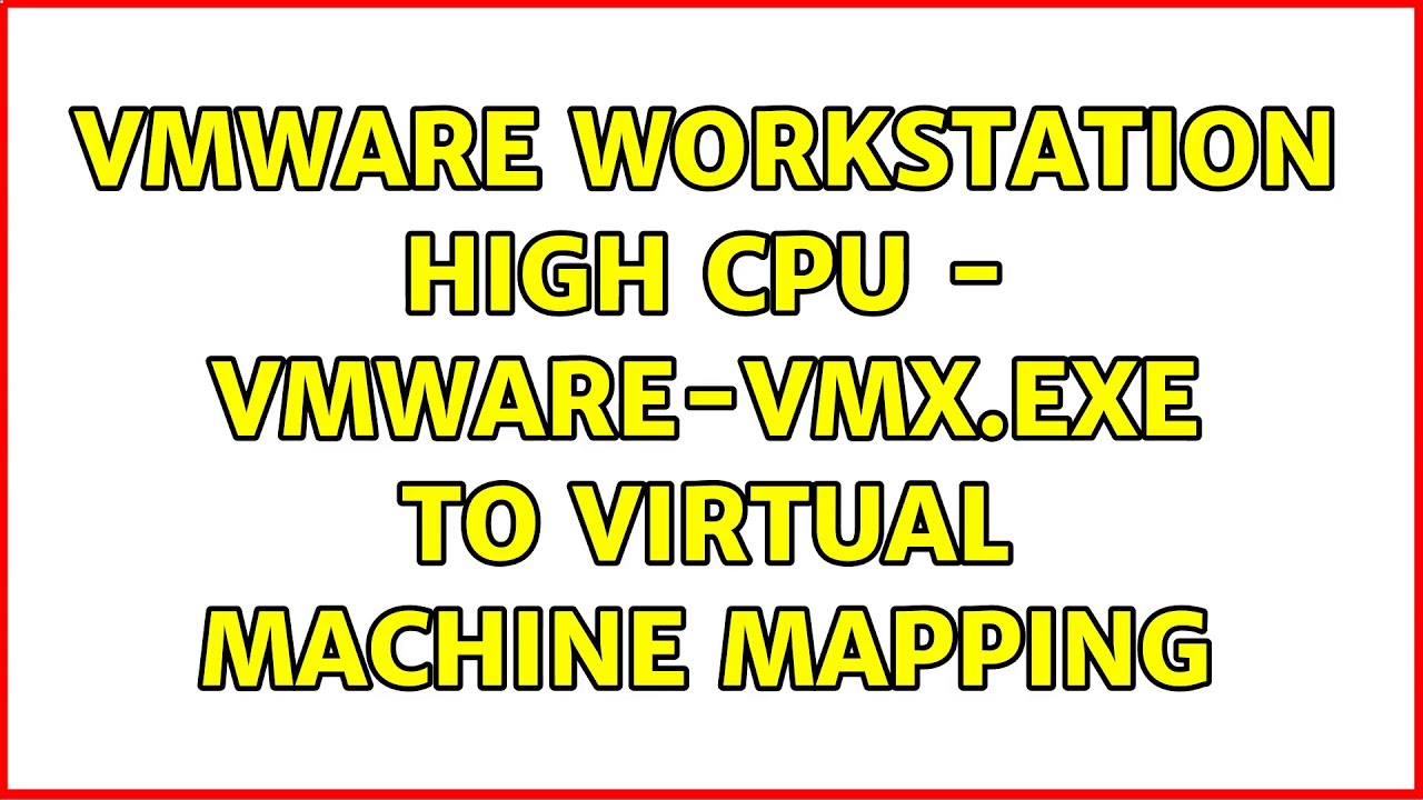 VMWare Workstation high CPU - vmware-vmx.exe to virtual machine mapping ...