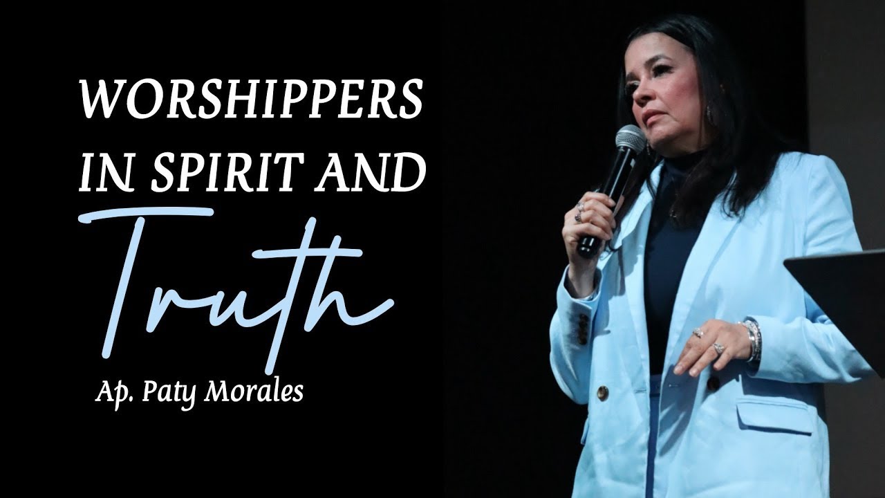 Worshippers In Spirit And In Truth- Ap. Paty Morales | Royal Lineage ...