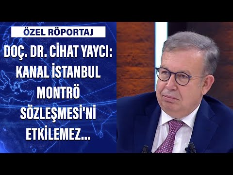 Doç. Dr. Cihat Yaycı: Kanal İstanbul Montrö Sözleşmesi'ni etkilemez...