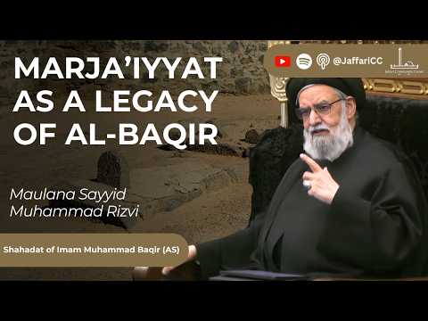 Marja’iyyat as a Legacy of Al-Baqir - Maulana Sayyid Muhammad Rizvi