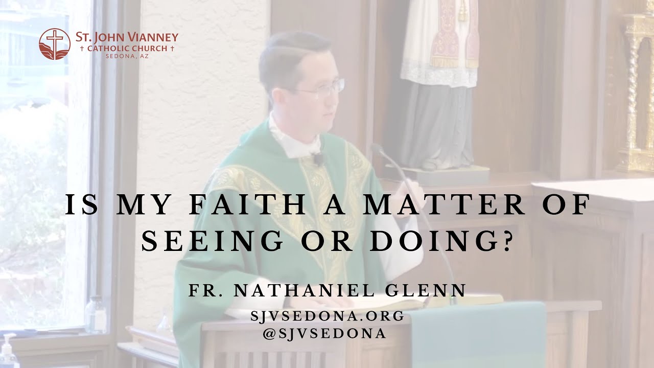 Is My Faith a Matter of Seeing or Doing? - Fr. Nathaniel Glenn ...