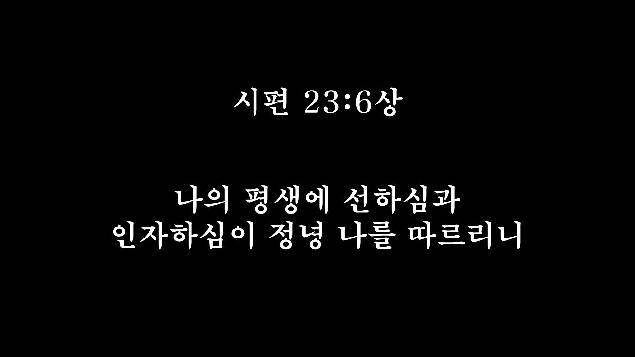시편 23 6상 나의 평생에 선하심과 인자하심이 정녕 나를 따르리니 Youtube