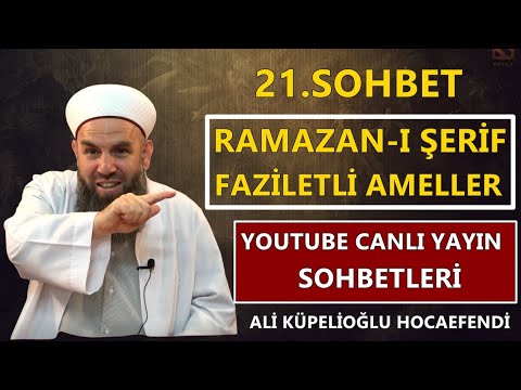 21.DERS RAMAZAN-I ŞERİFE HAZIRLIK VE FAZİLETLİ AMELLER KONULU SOHBET 26/03/2022 ALİ KUPELİOĞLU HOCA