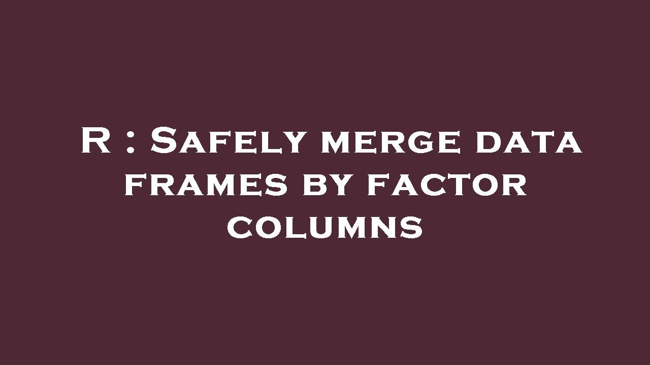 R Safely Merge Data Frames By Factor Columns YouTube r-safely-merge-data-frames-by-factor-columns-youtube