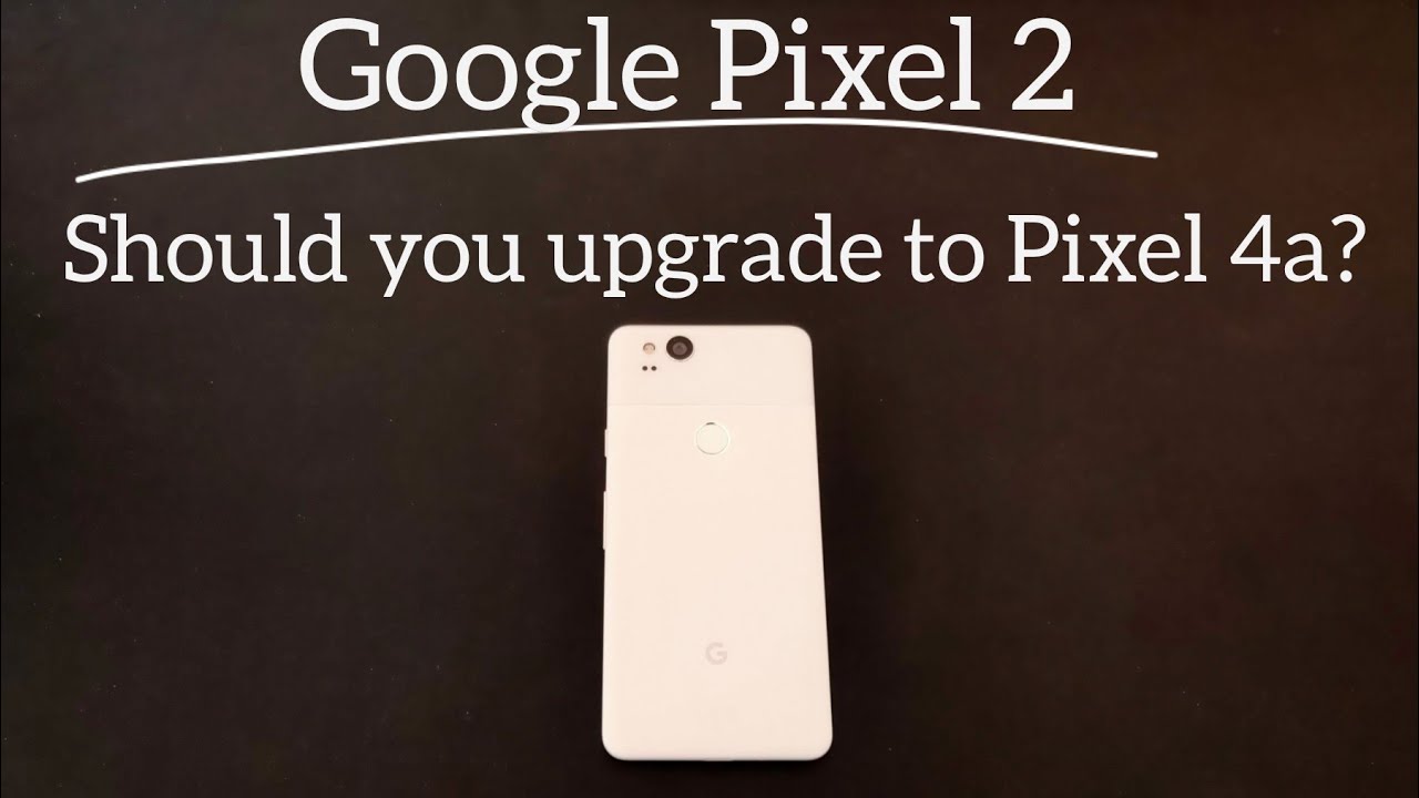 Google Pixel 2 : Should You Upgrade to Pixel 4a? - YouTube