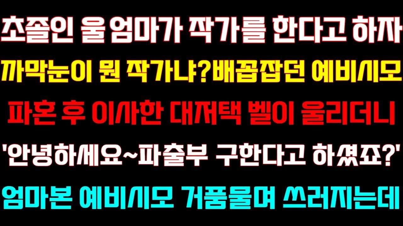 반전 신청사연 초졸인 울엄마가 작가를 한다하자 까막눈이 뭔 작가냐배꼽잡던 예비시모파혼후 대저택 벨이 울리더니 엄마본 예비시모 거품무는데실화사연낭독드라마라디오