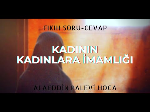 KADININ KADINLARA İMAMLIĞI CAİZ MİDİR? ALAEDDİN PALEVİ HOCA
