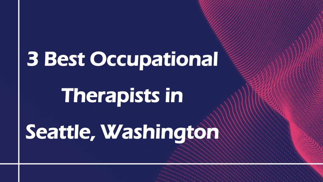 3 Best Occupational Therapists in Seattle, Washington | Ergotherapists ...
