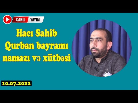 Hacı Sahib - Qurban bayramı namazı və xütbəsi (10.07.2022) CANLI