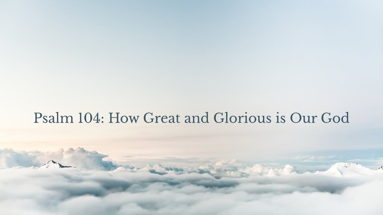 March 2, 2025. Psalm 104: How Great and Glorious is Our God - YouTube