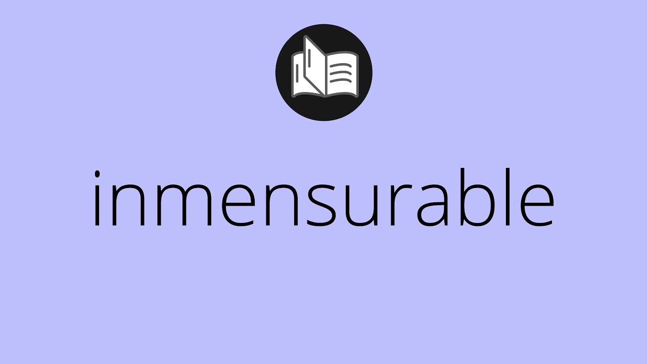 Que significa INMENSURABLE • inmensurable SIGNIFICADO • inmensurable ...