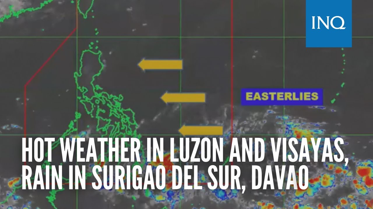 Hot weather in Luzon and Visayas, rain in Surigao del Sur, Davao ...