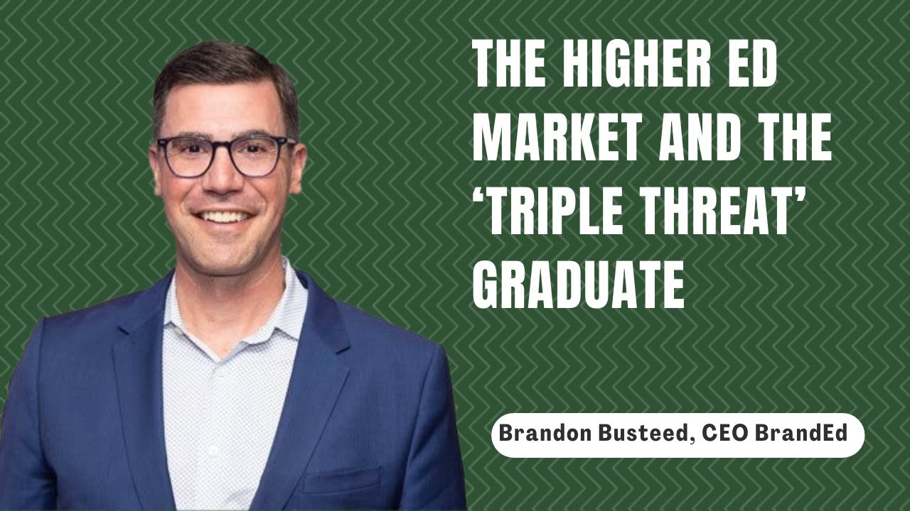 Higher Ed Market & "Triple Threat" Graduate | Brandon Busteed, BrandEd ...