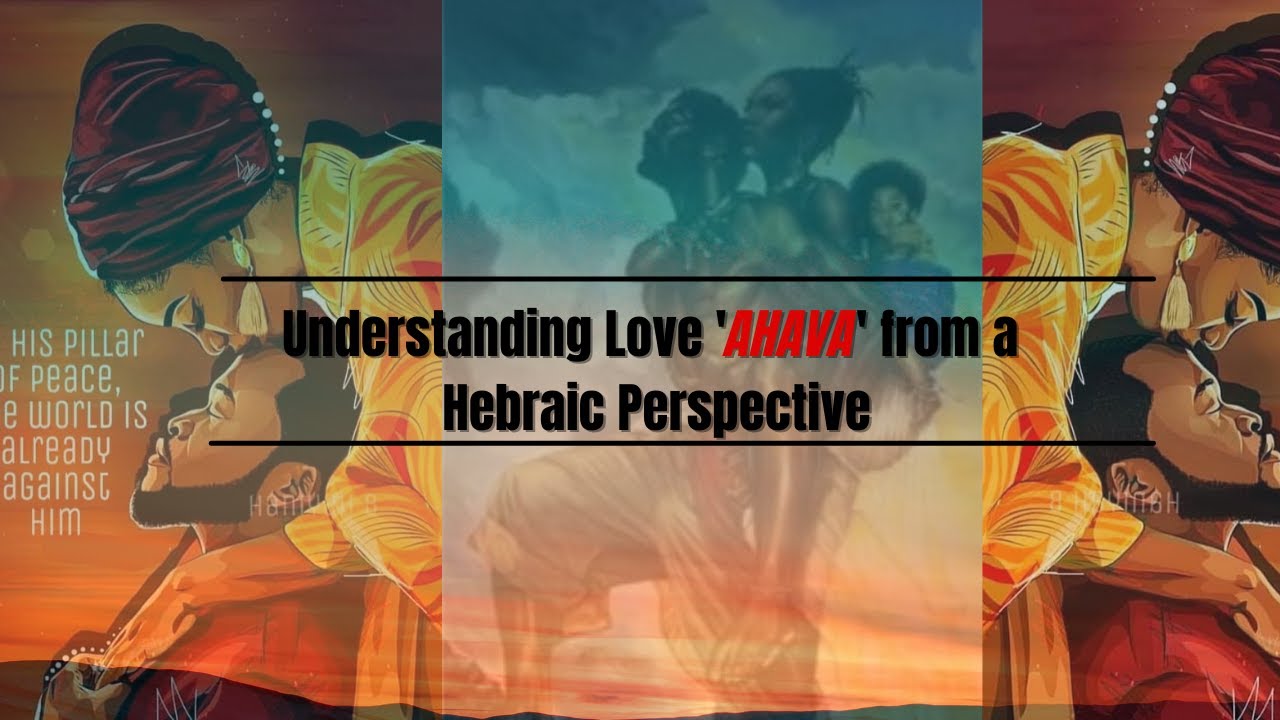 Understanding the Hebraic Perspective of Love 'AHAVA' - YouTube