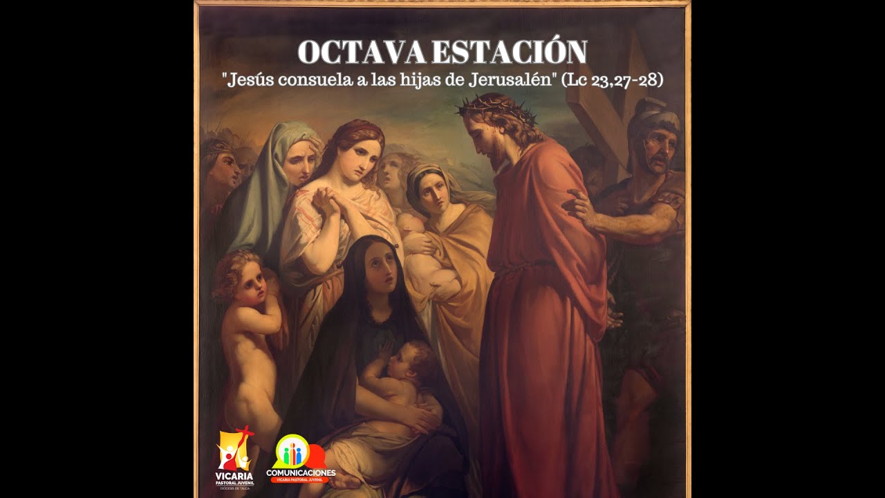 Octava Estación: Jesús consuela a las hijas de Jerusalén - YouTube