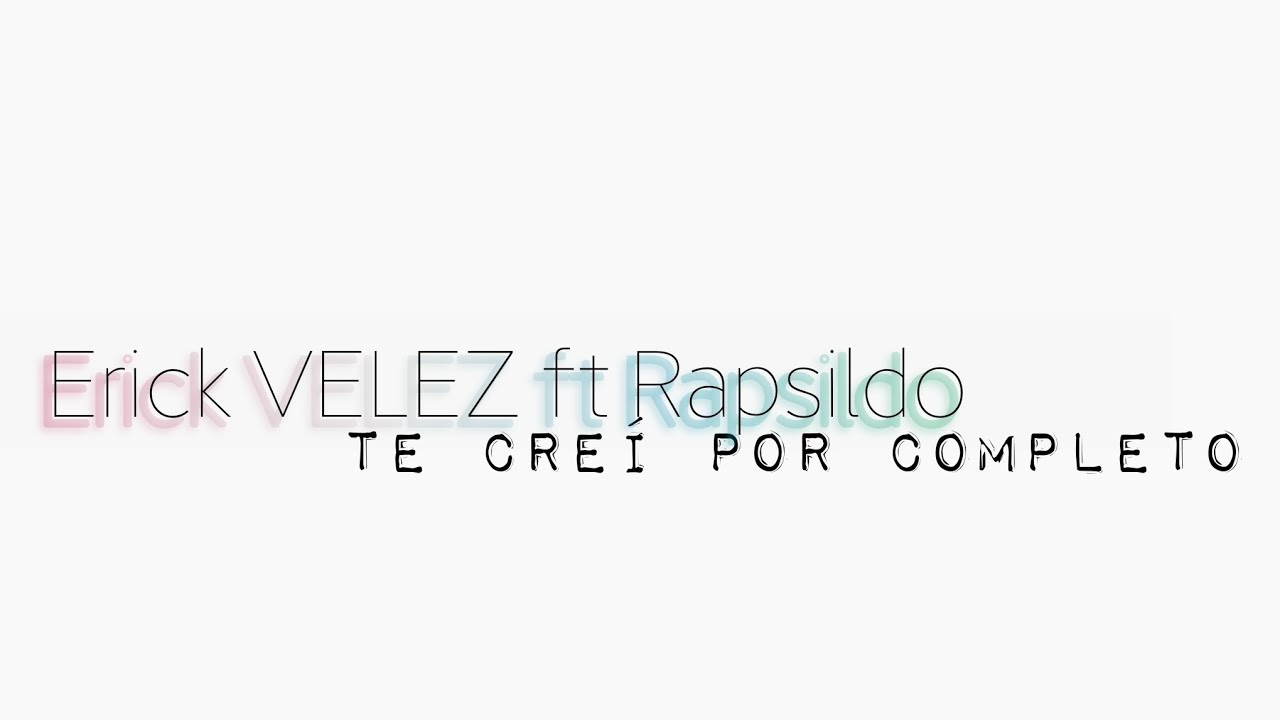 05-Te creí por completo / ERICK #VELEZ X RAPSILDO (videolyric) - YouTube