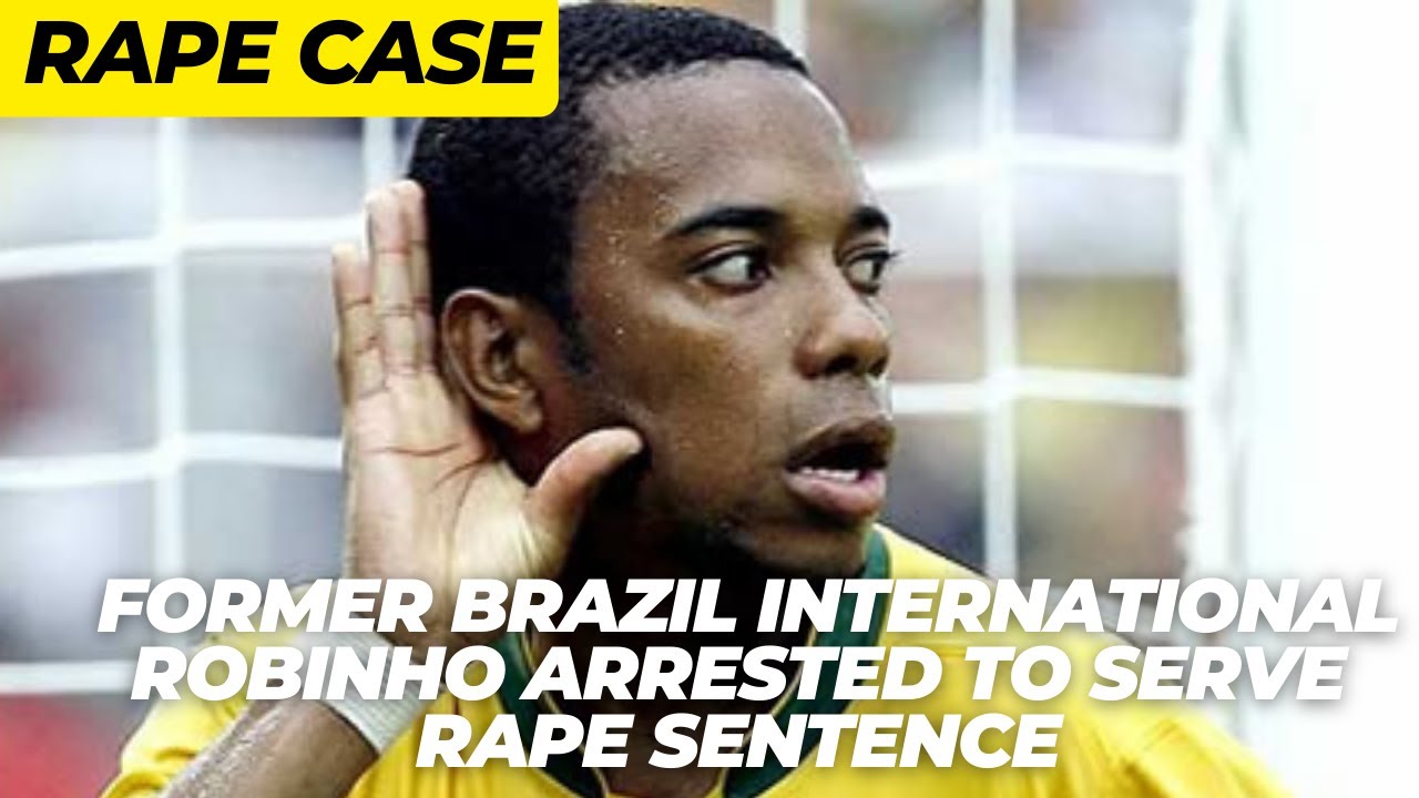 Former Brazil international Robinho arrested to serve rape sentence ...