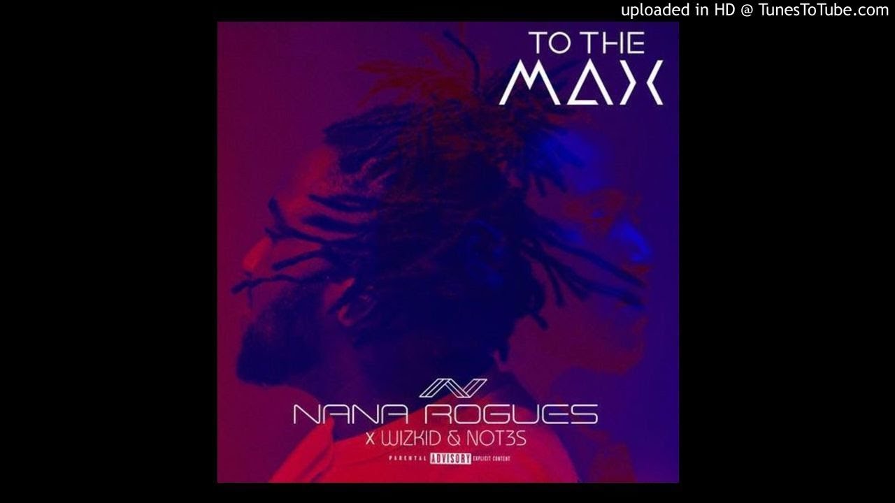 Nana Rogues FT. Wizkid & Not3s – To The Max - YouTube