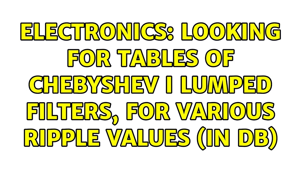 Electronics: Looking for Tables of Chebyshev I Lumped Filters, for ...