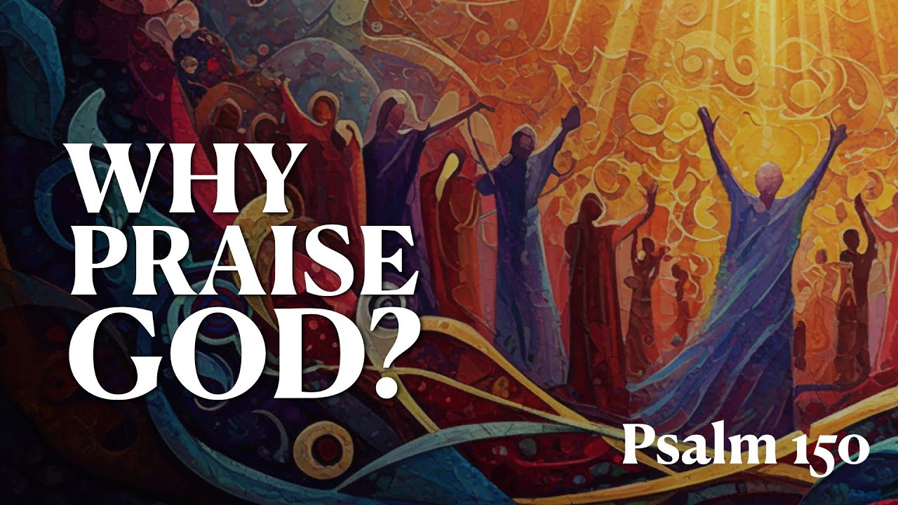 Why Praise God? | Psalm 150 – “Let Everything Praise the Lord” - YouTube