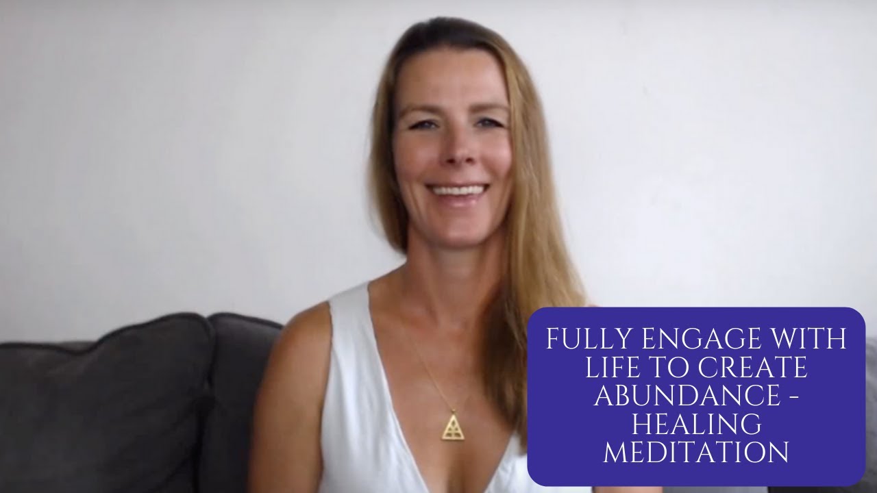 Fully Engage with Life to Create Abundance - Free Healing Meditation ...