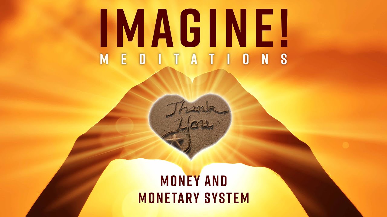 IMAGINE! Meditation - Money and Monetary System - YouTube