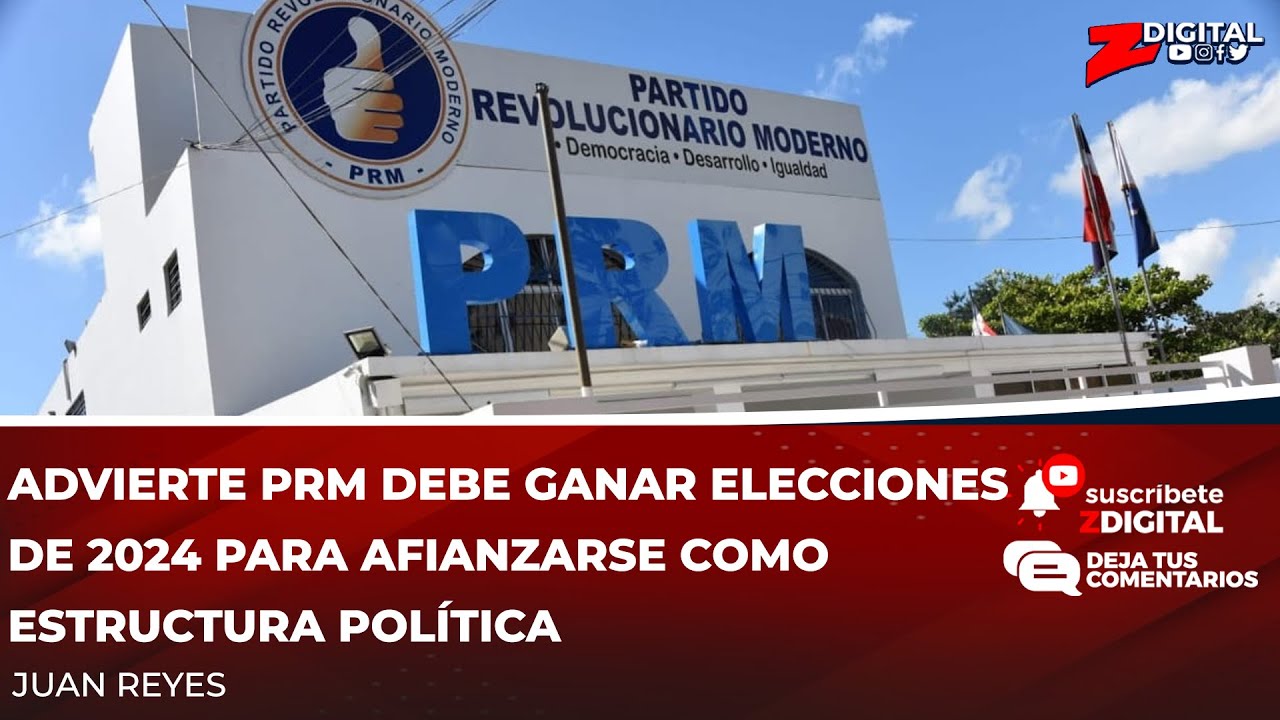 Advierte PRM debe ganar elecciones de 2024 para afianzarse como ...