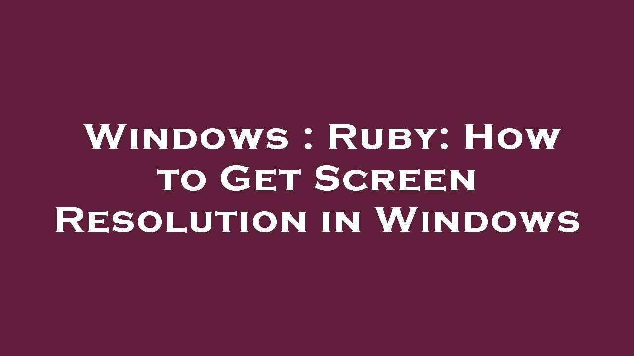 Windows Ruby How To Get Screen Resolution In Windows YouTube Windows Ruby How To Get Screen Resolution In Windows YouTube