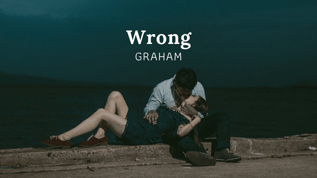 Wrong - GRAHAM (Lyrics Video), cause you were the one that I needed ...