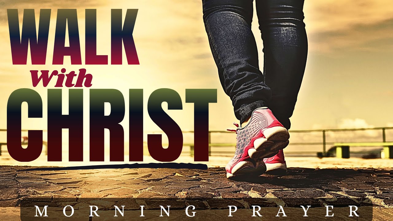 Walk Closer To Christ | God | Jesus | Morning Prayer - YouTube