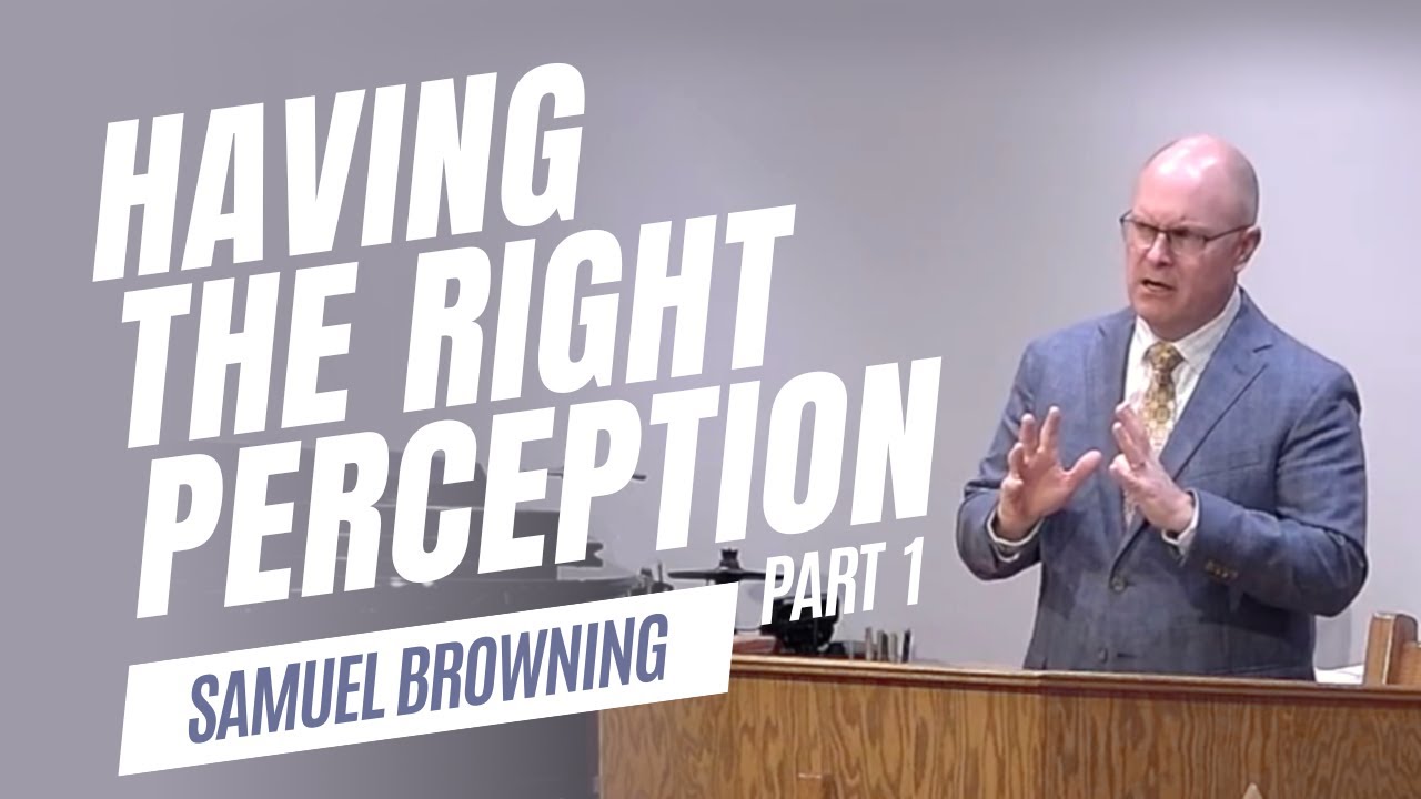Having the Right Perception - Part 1 - Samuel Browning - YouTube