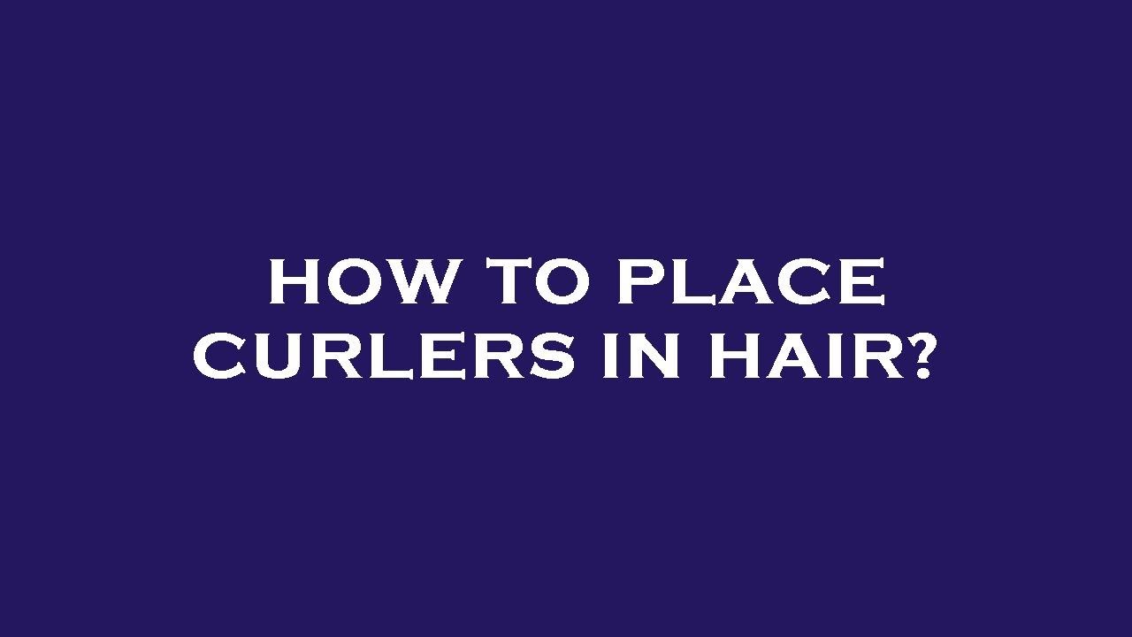 How to place curlers in hair? - YouTube