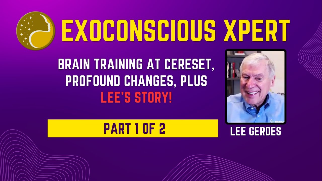 Exoconscious Xpert Lee Gerdes, Part 1 of 2, Brain Training is Important ...