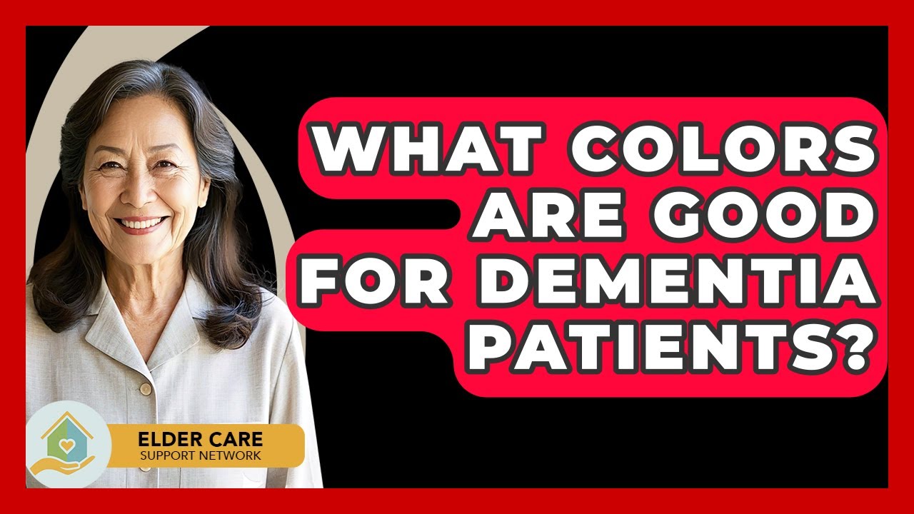 What Colors Are Good For Dementia Patients? - Elder Care Support ...