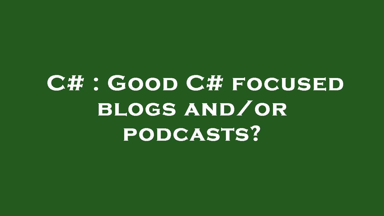 C# : Good C# focused blogs and/or podcasts? - YouTube