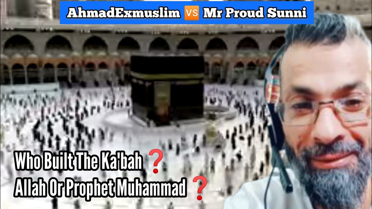 AhmadExmuslim 🆚 Mr Proud Sunni - Who Built The Ka'bah Allah Or Prophet ...