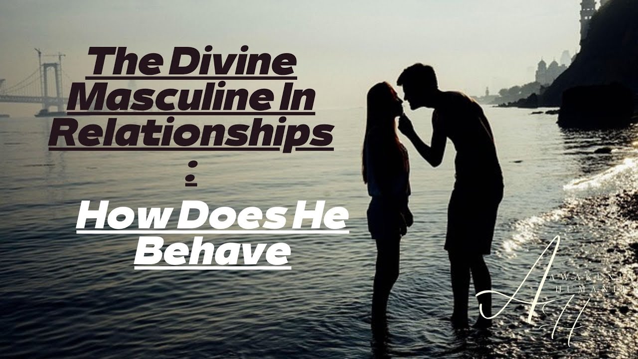 The Divine Masculine In Relationships How Does He Behave - YouTube