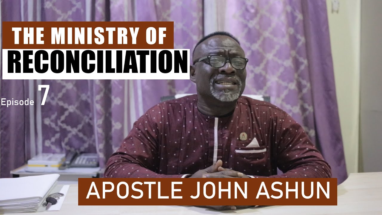THE MINISTRY OF RECONCILIATION WITH APOSTLE JOHN ASHUN - YouTube