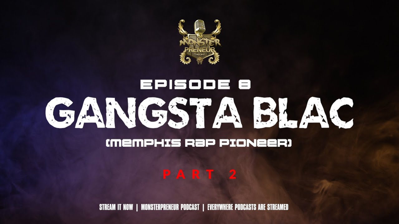 GANGSTA BLAC | MONSTERPRENEUR PODCAST | ep8 | Part 2 - YouTube