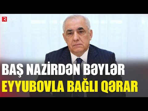 Baş nazirdən Bəylər Eyyubovla bağlı qərar - RTV