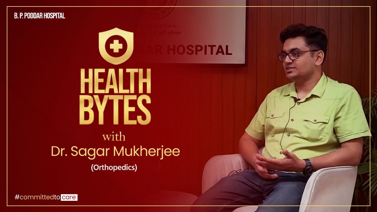 Health Bytes | Dr. Sagar Mukherjee | Orthopaedics | B. P. Poddar ...