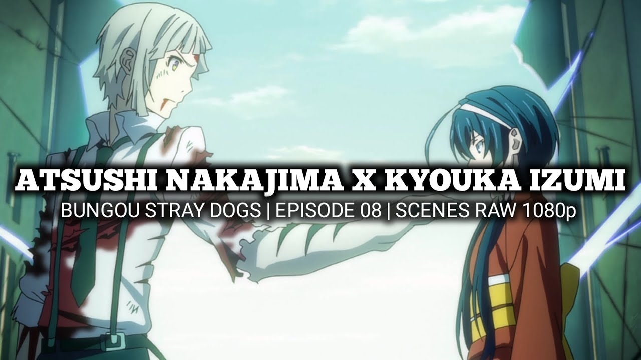 ATSUSHI NAKAJIMA X KYOUKA IZUMI SCENES | BUNGOU STRAY DOGS | Episode 08 ...