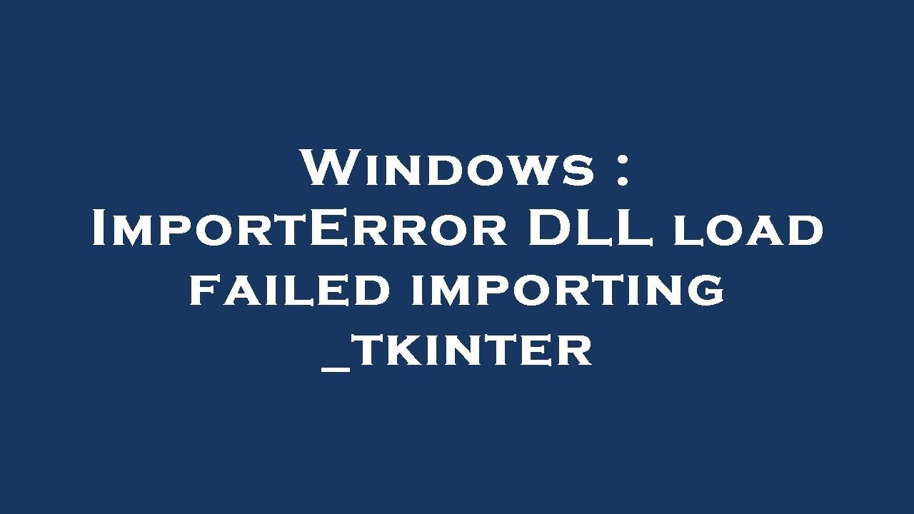 Windows Importerror Dll Load Failed Importing Tkinter Youtube