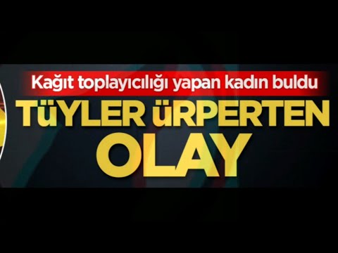 Tüyler ürperten olay! Kağıt toplayıcılığı yapan kadın buldu