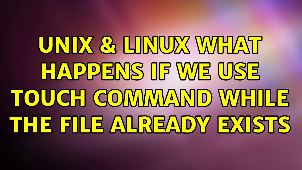 Unix & Linux: What happens if we use touch command while the file ...